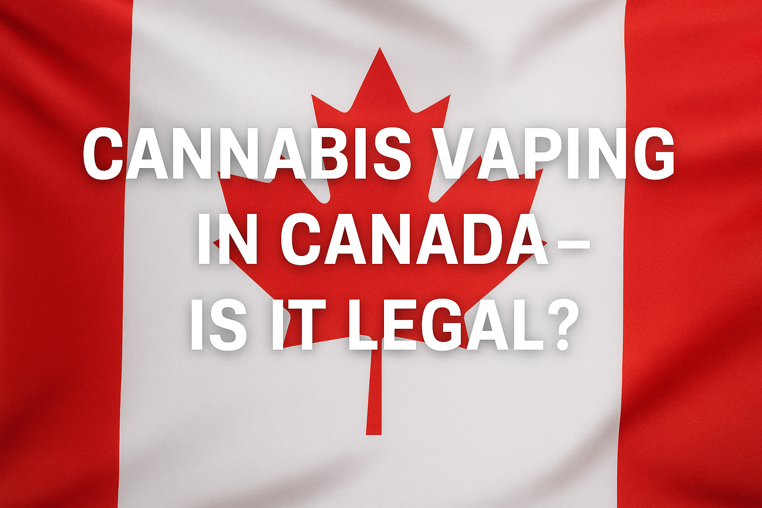 Cannabis Vaping in Canada | Is It Legal? – Canadian Vaporizers